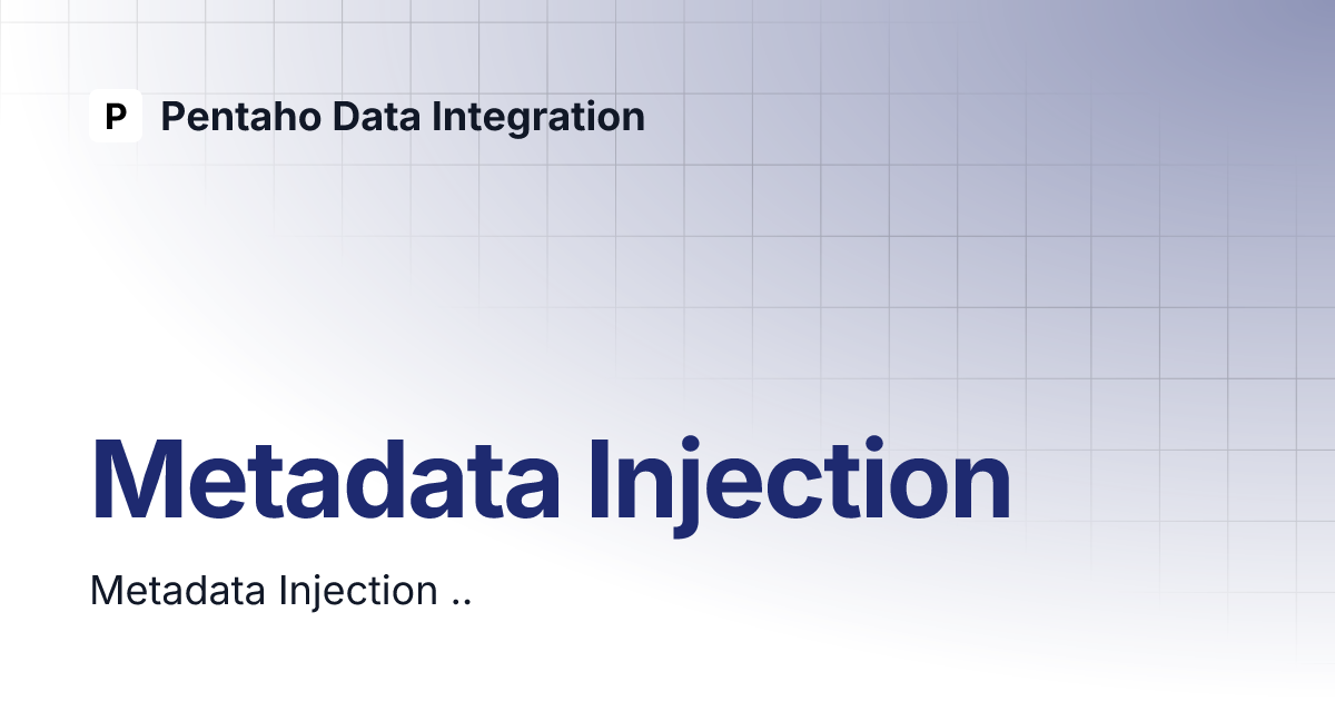 Metadata Injection | Pentaho Data Integration Metadata Injection | Pentaho Data Integration