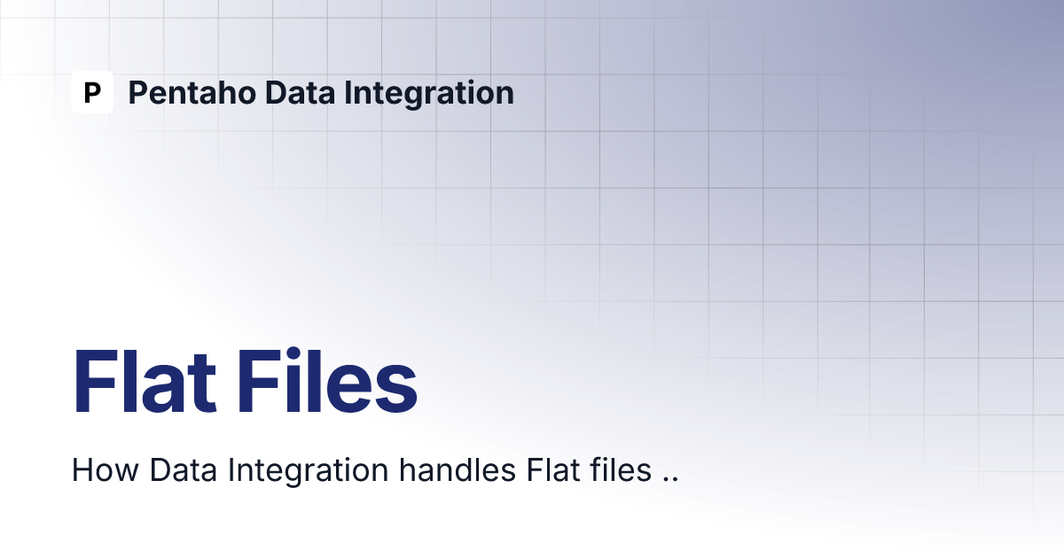 Flat Files | Pentaho Data Integration Flat Files | Pentaho Data Integration